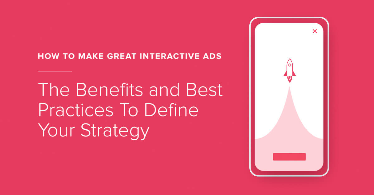 How To Make Great Interactive Ads: The Benefits and Best Practices To ...